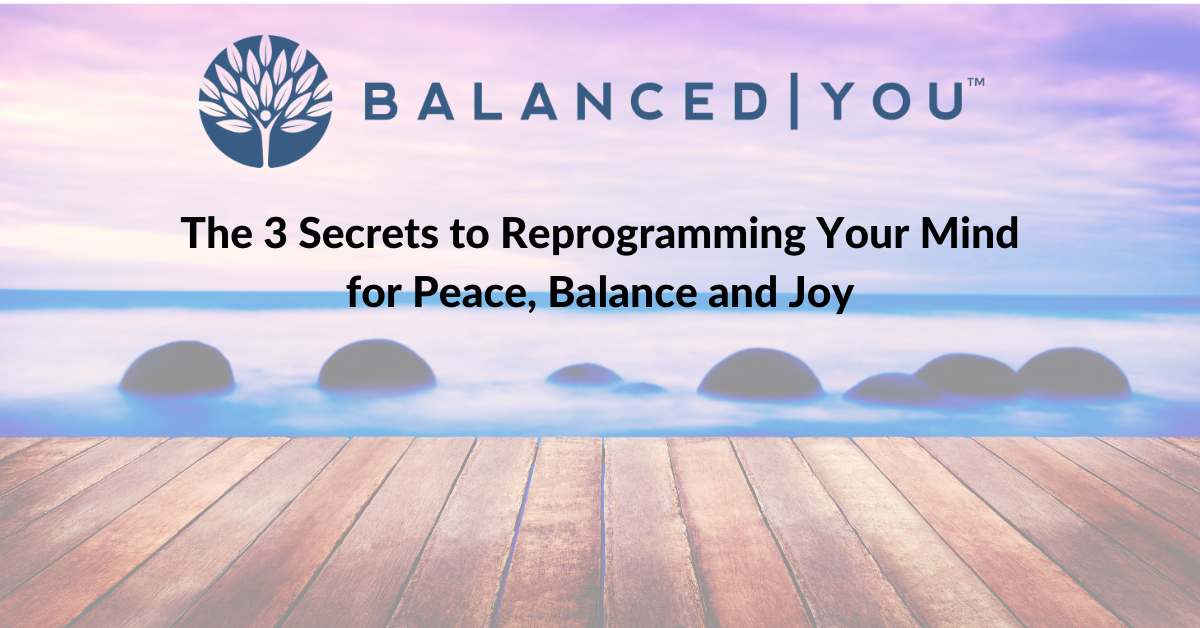 The 3 Secrets to Reprogramming Your Mind for Peace, Balance, and Joy ...